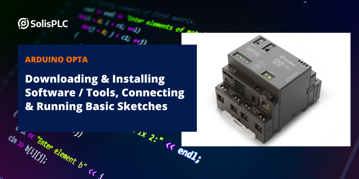 Arduino Opta | Downloading & Installing Software / Tools, Configuring IDE, and Running Basic Sketch
